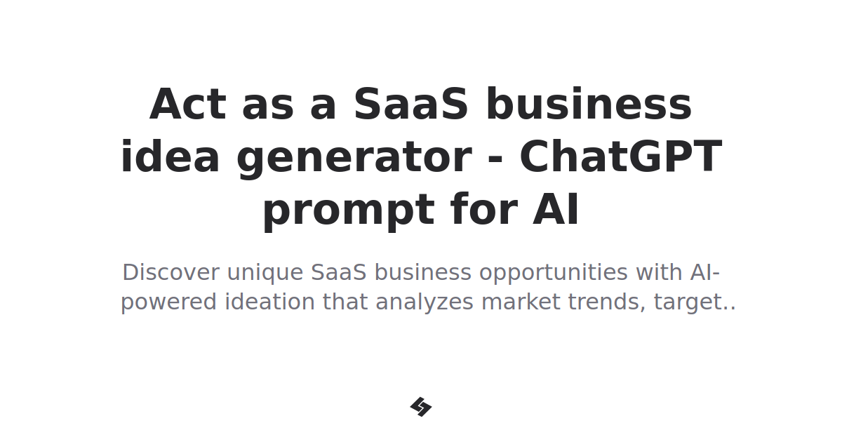 Act as a SaaS business idea generator - ChatGPT prompt for AI