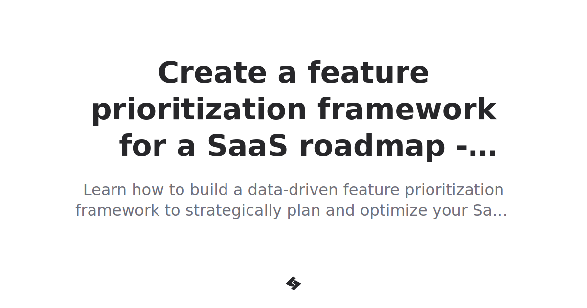 Create a feature prioritization framework for a SaaS roadmap - ChatGPT prompt for AI