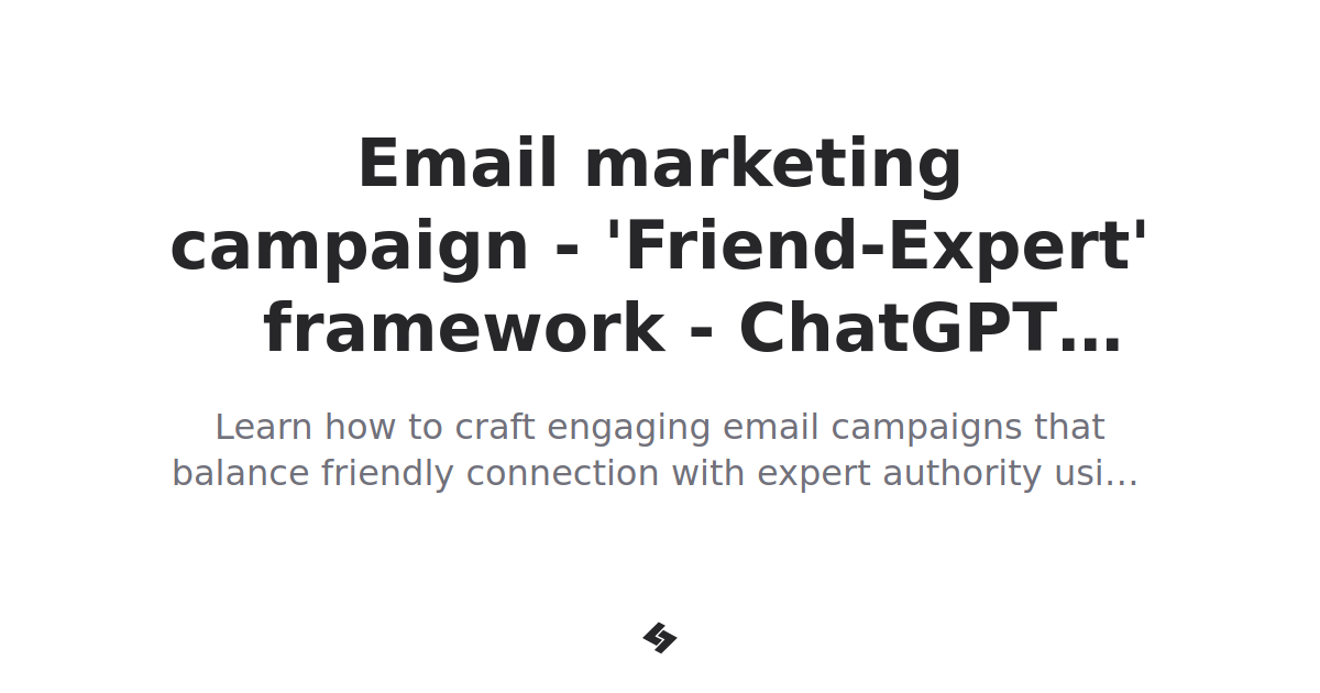 Email marketing campaign - 'Friend-Expert' framework - ChatGPT prompt for AI